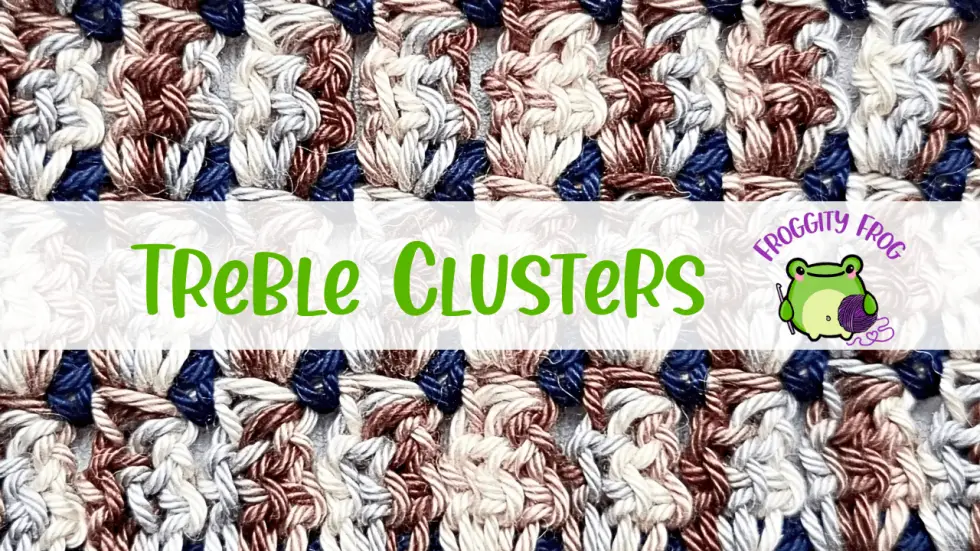 How To Crochet The Treble Clusters Stitch - Froggity Frog Crochet